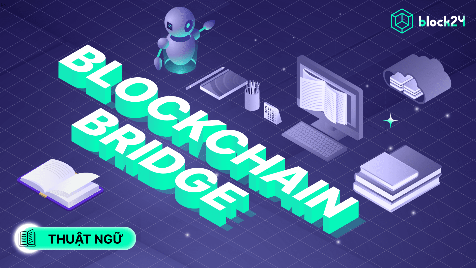 Blockchain Bridge là gì? Các tiêu chí để đánh giá cầu cross-chain an toàn